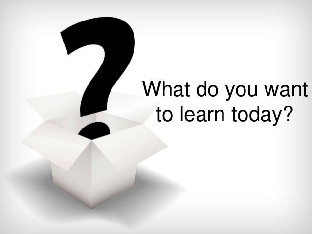 WHAT do you want to LEARN?